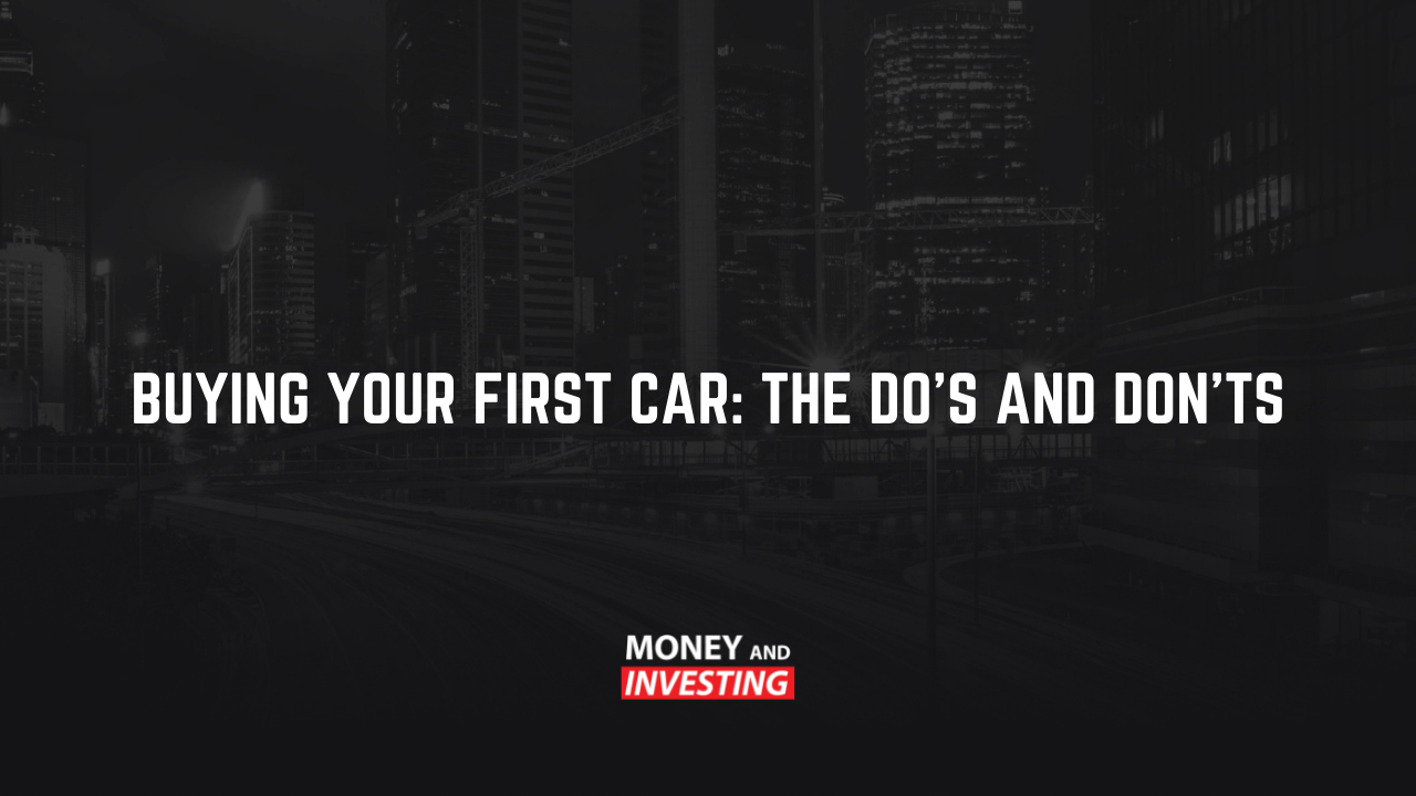 Buying Your First Car: The Do’s and Don’ts - Money and Investing